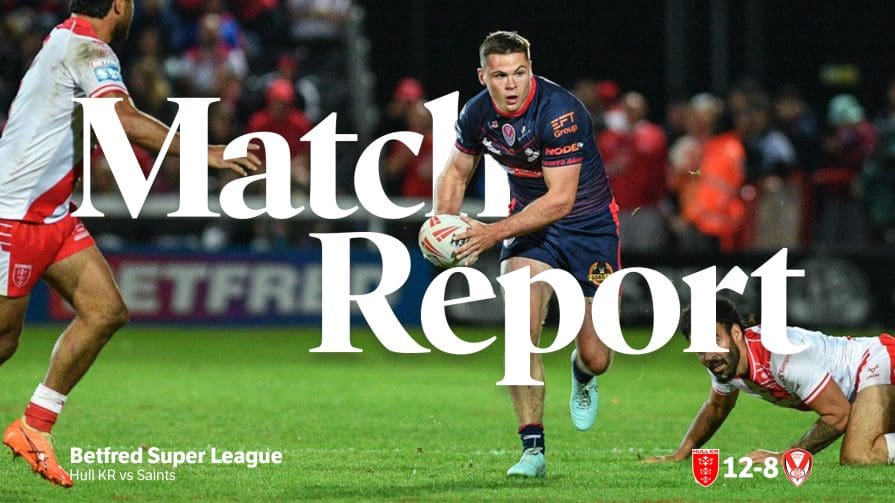 Hull KR edge out Saints in East Yorkshire | St.Helens R.F.C.